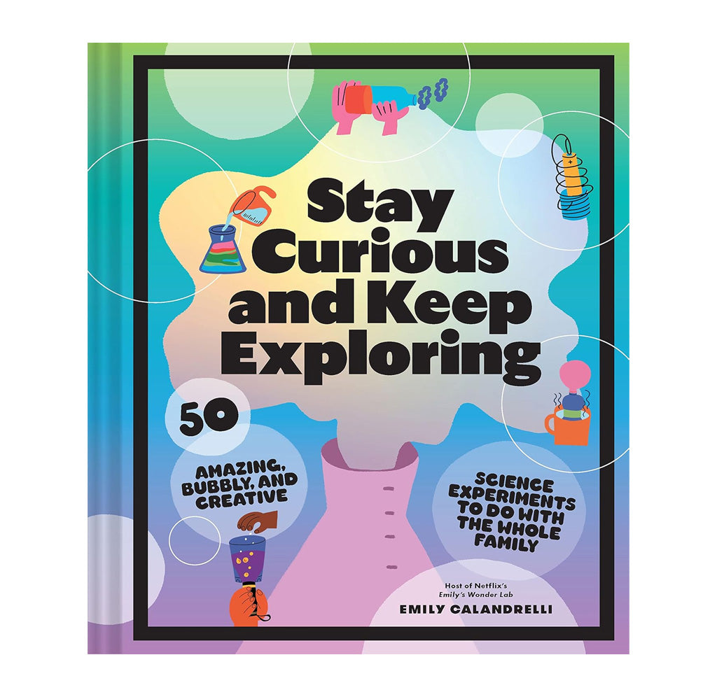 Stay Curious and Keep Exploring: 50 Science Experiments to Do with the ...